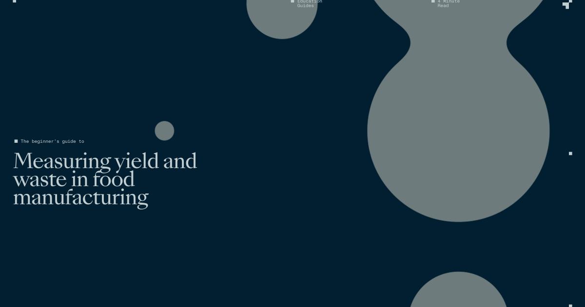 The 101 guide to measuring yield and waste in food manufacturing